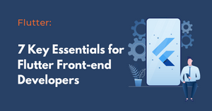 What are the essentials for Flutter front-end developers? Here are 7 ...