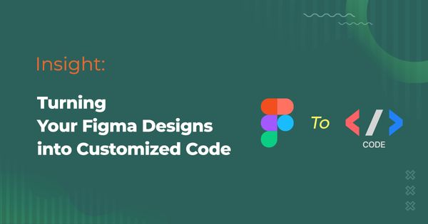 Turning Your Figma Designs into Customized Code Turning Your Figma Designs into Customized Code